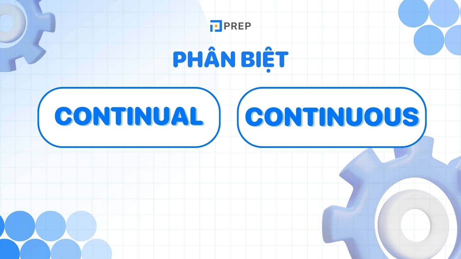 Phân biệt Continual và Continuous trong tiếng Anh như thế nào?