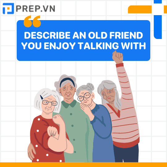 Describe an old friend you enjoy talking with - Sample Speaking Part 1 + 2