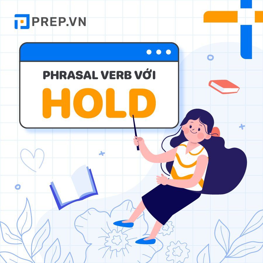 Phrasal verb với Hold - Cách sử dụng, ví dụ và bài tập cụ thể!