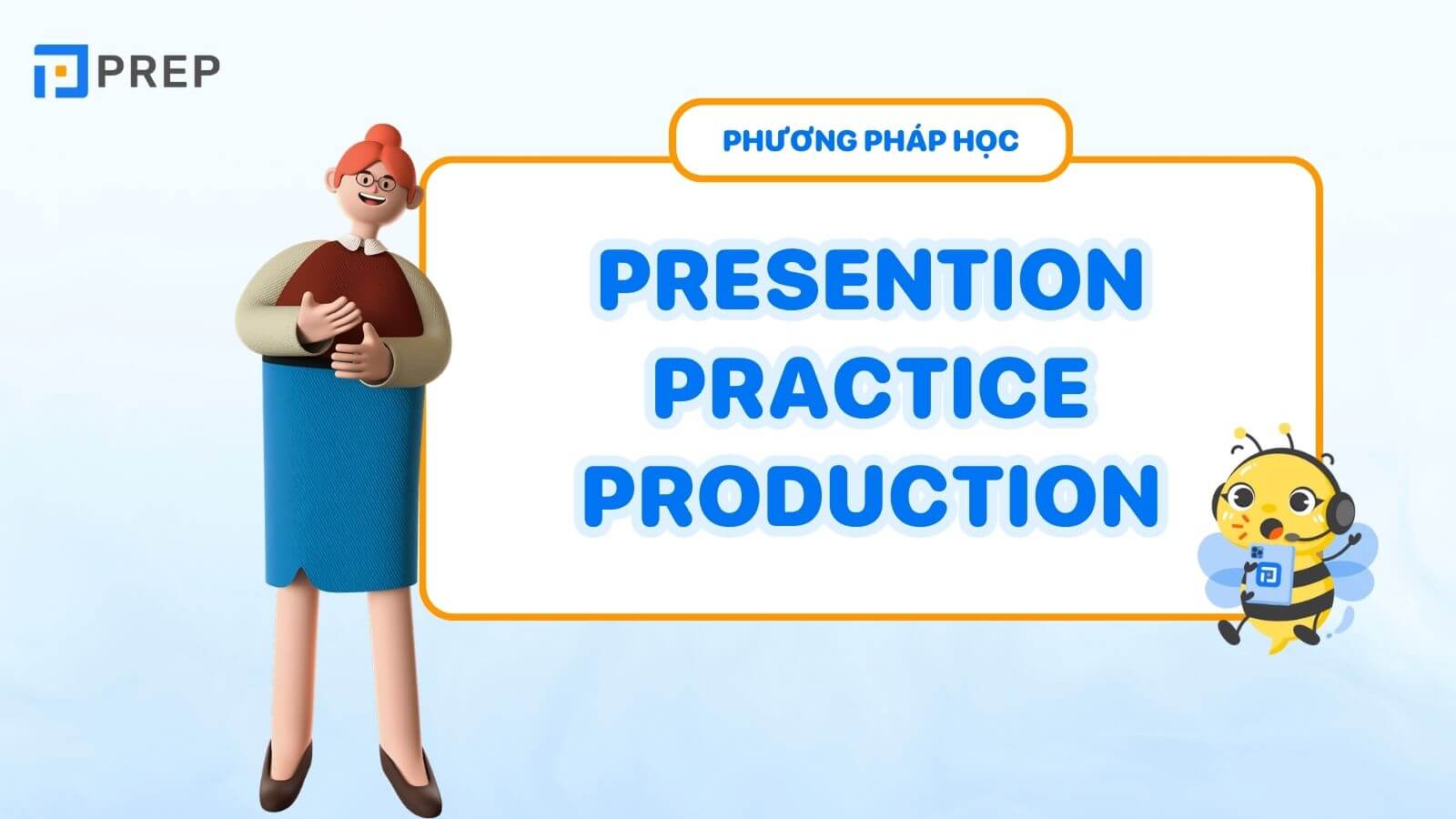 Phương pháp Presentation - Practice - Production là gì?