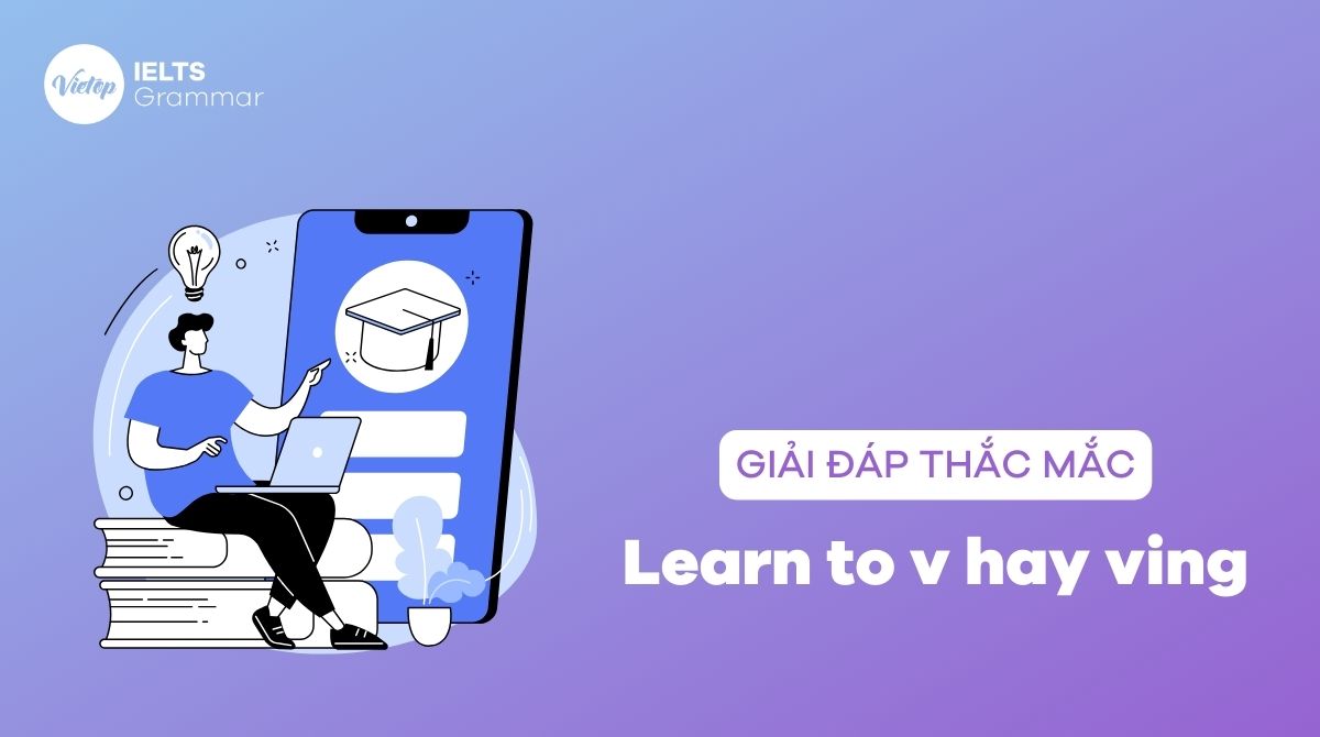 Tìm hiểu cách dùng learn to V hay Ving? Cách sử dụng cấu trúc learn ...