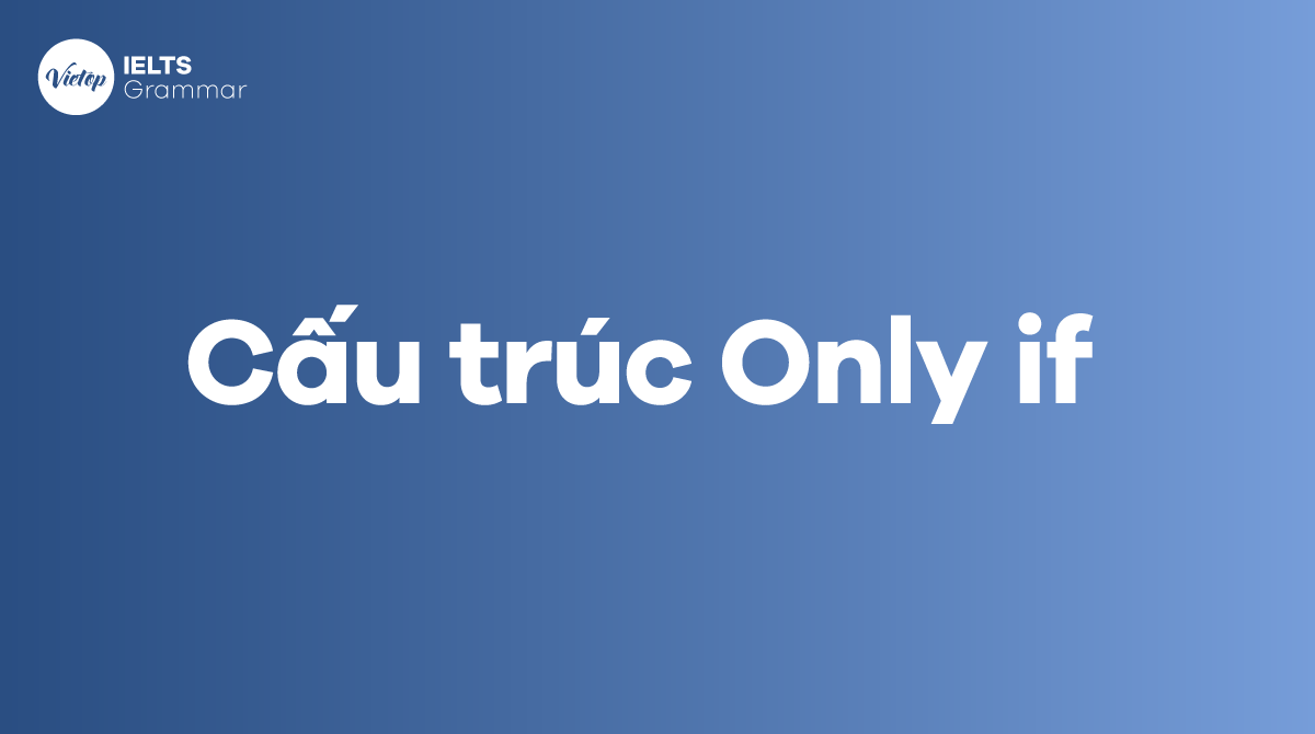 Only if là gì? Cấu trúc Only if và cách phân biệt với If only - Mytour