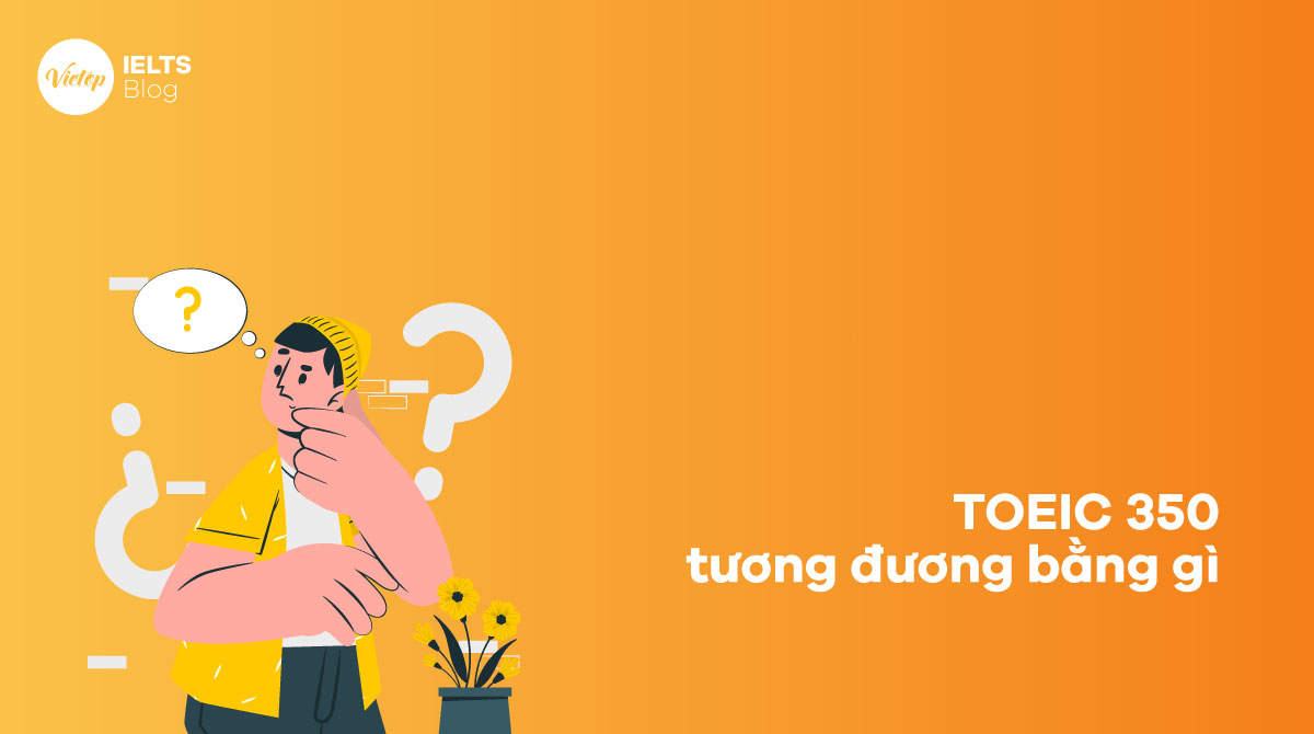 TOEIC 350 là gì? TOEIC 350 tương đương với bao nhiêu điểm? - Mytour