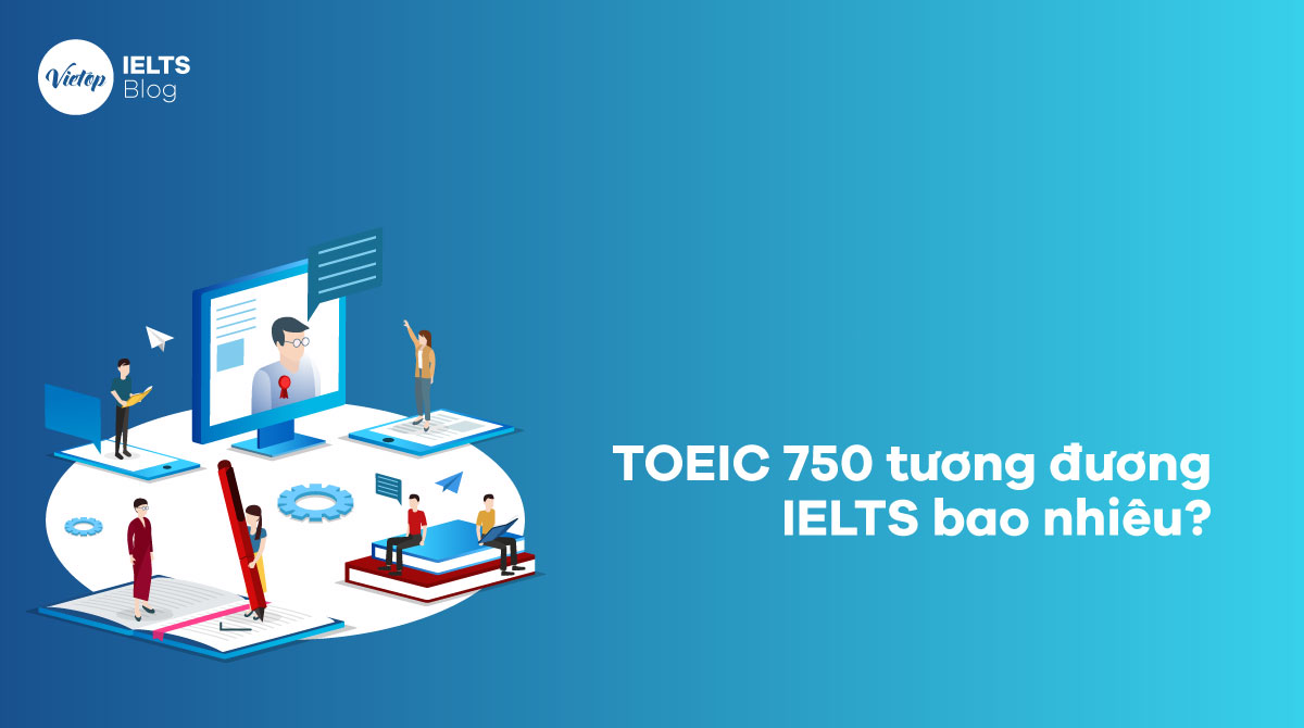 TOEIC 750 và sự tương đương với IELTS là gì? TOEIC 750 có khó không? - Mytour