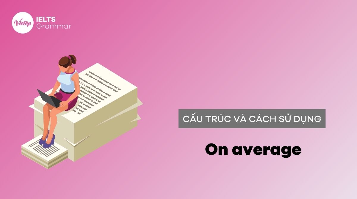 Mean là gì? What does on average mean? Cách sử dụng cấu trúc on average ...