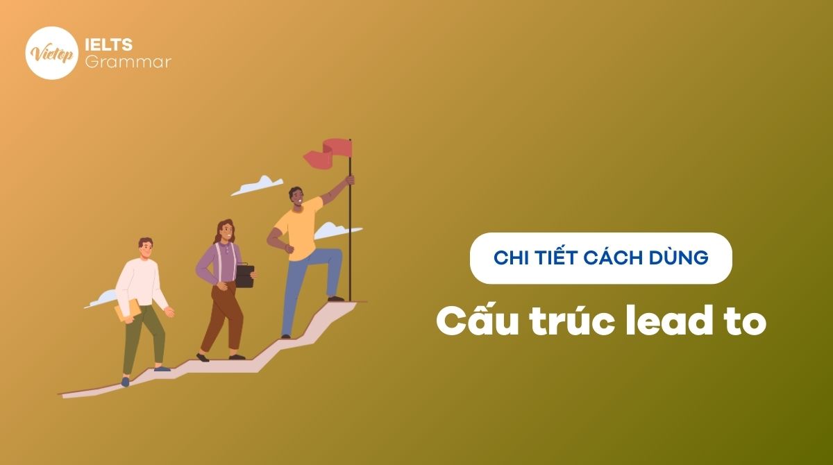 Lead to là gì? Cấu trúc lead to - Chi tiết về cách sử dụng - Mytour