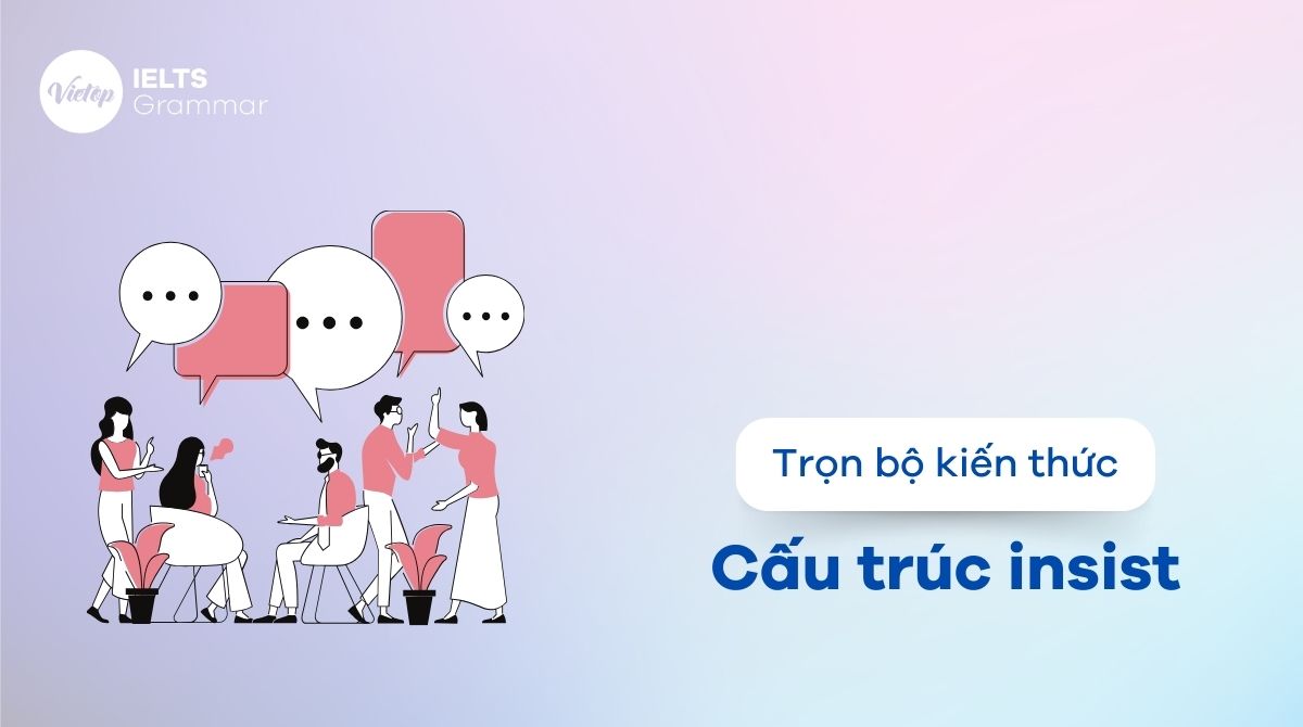 Insisted + gì? Cách sử dụng cấu trúc insist trong tiếng Anh - Mytour