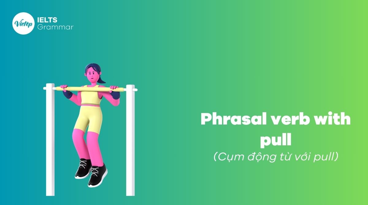 Phrasal verb with pull - Cụm động từ dùng pull phổ biến trong tiếng Anh ...