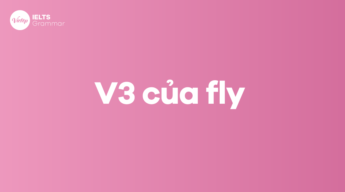 V1 V2 V3 của fly - Học quá khứ của fly chỉ trong 3 phút - Mytour
