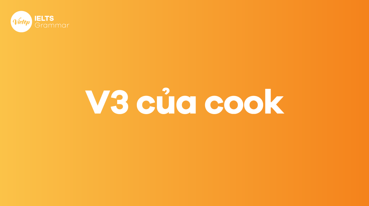 V1 V2 V3 của cook là gì? Quá khứ của cook trong tiếng Anh - Mytour