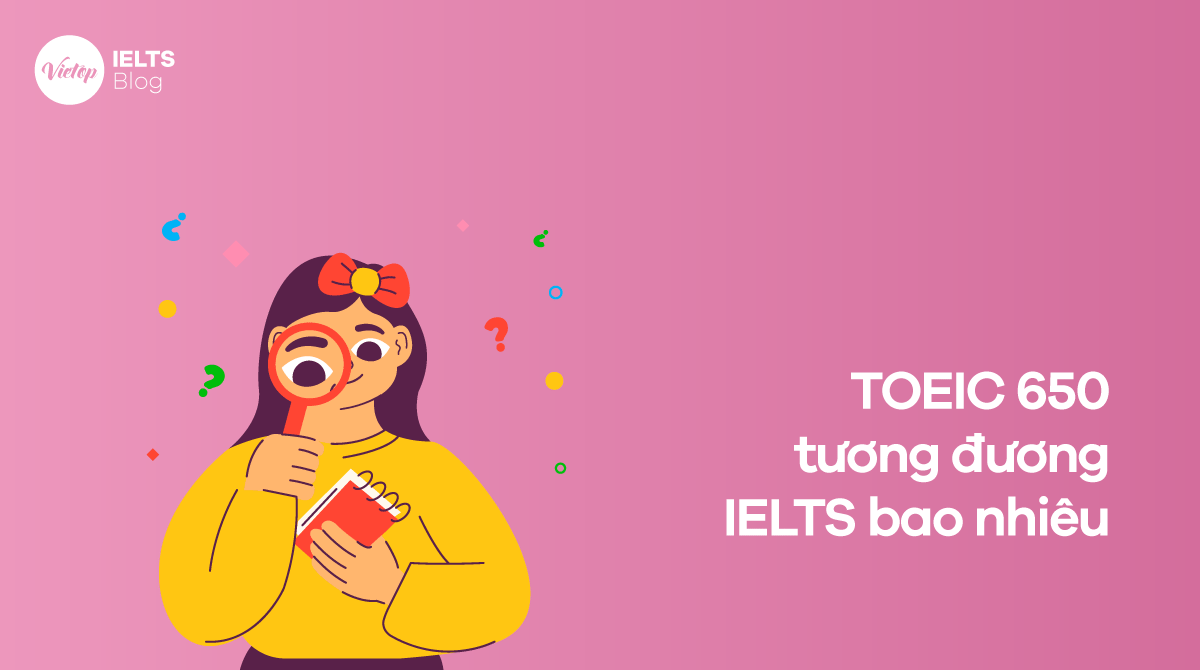 [Giải thích] TOEIC 650 tương đương IELTS bao nhiêu? - Mytour