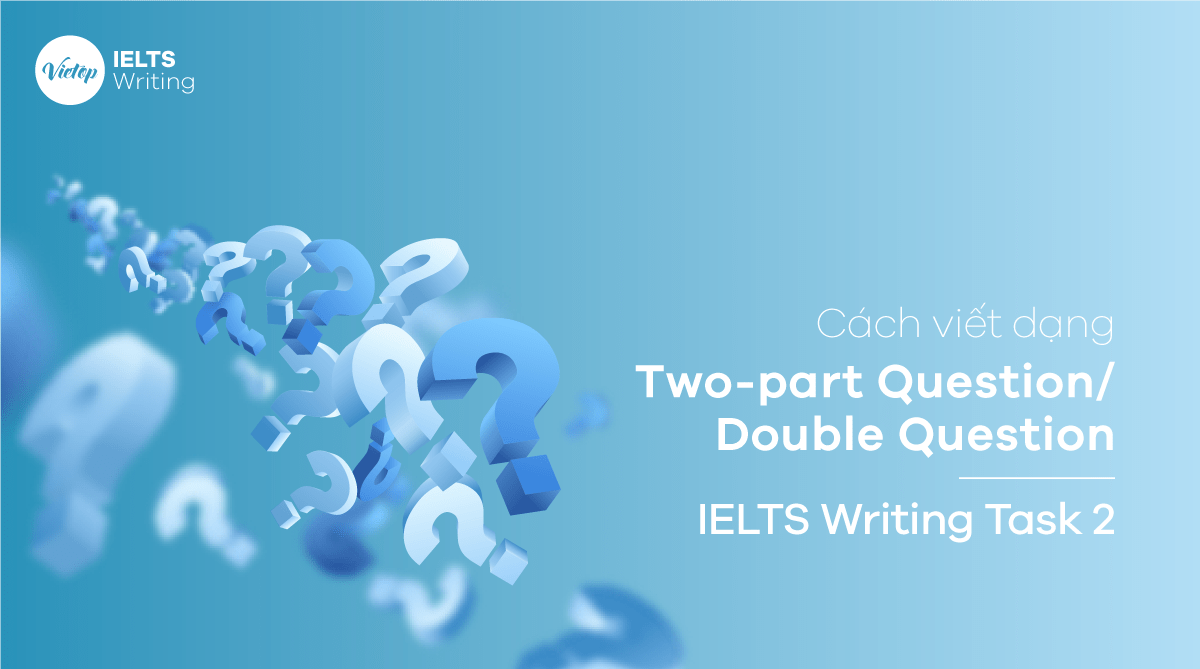 Cách thực hiện Two Part Question/ Double Question – IELTS Writing Task 2