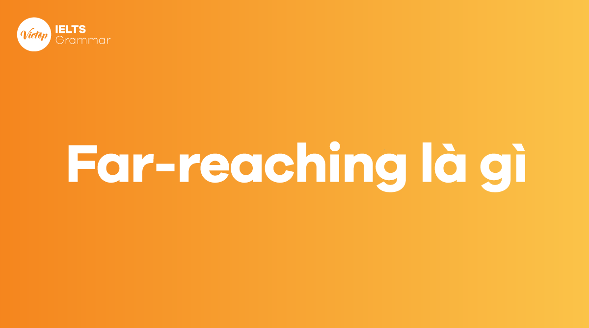 Từ ghép Far-reaching là gì? Phân biệt các loại từ ghép trong tiếng Anh ...