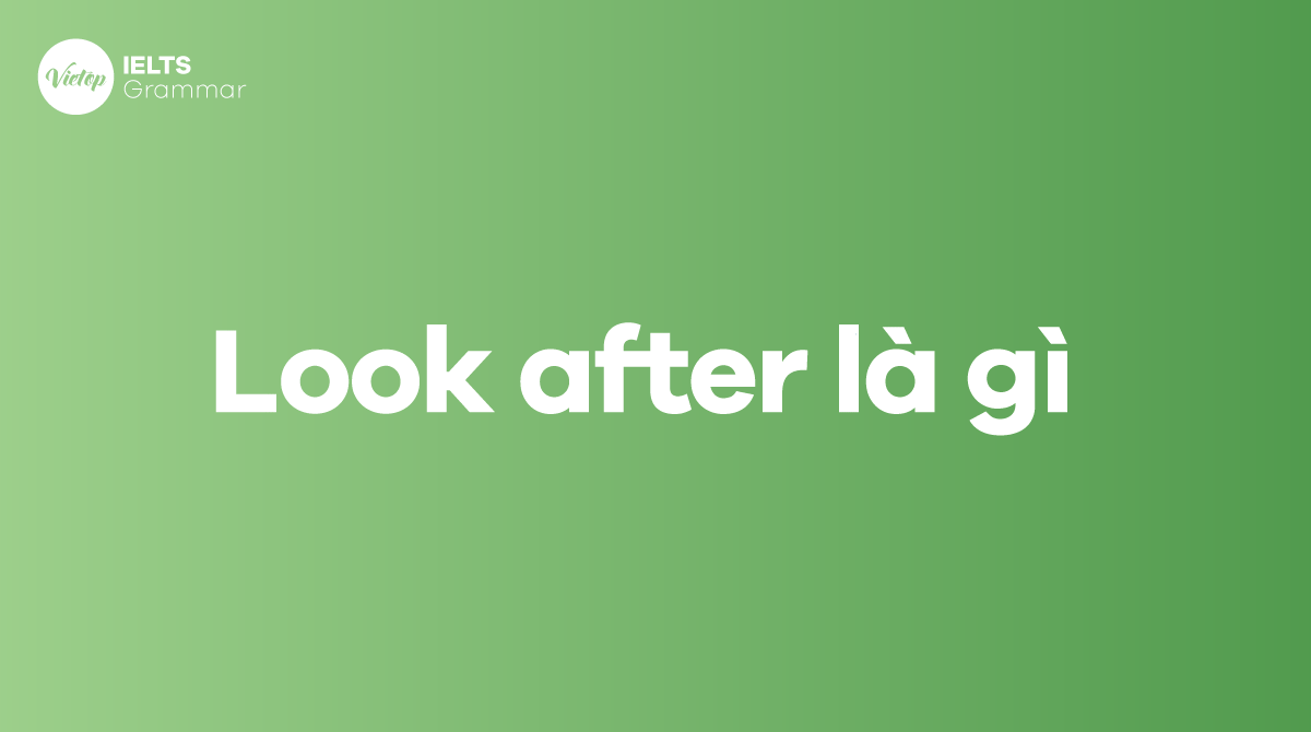 What does look after mean? The structure of look after in English