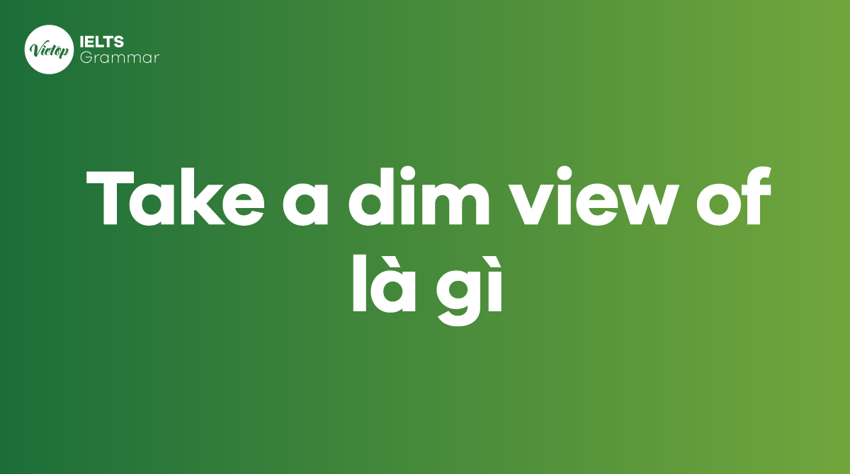 Understand take a dim view of là gì? Differentiate take a dim view of ...