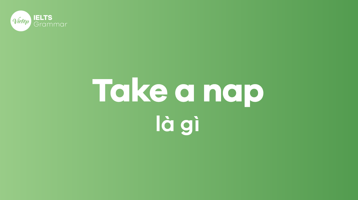 Take a nap là gì? Sự khác biệt giữa take a nap và go to bed trong tiếng ...