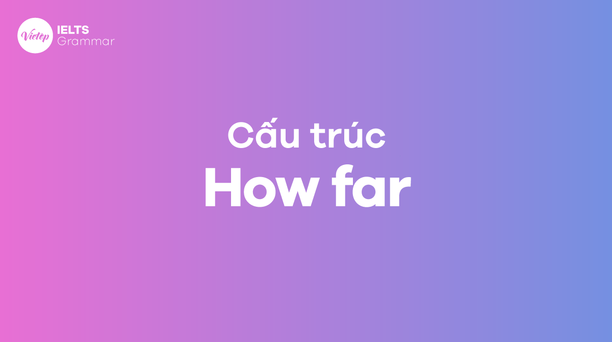 Cấu trúc How far và cách sử dụng trong tiếng Anh - Mytour