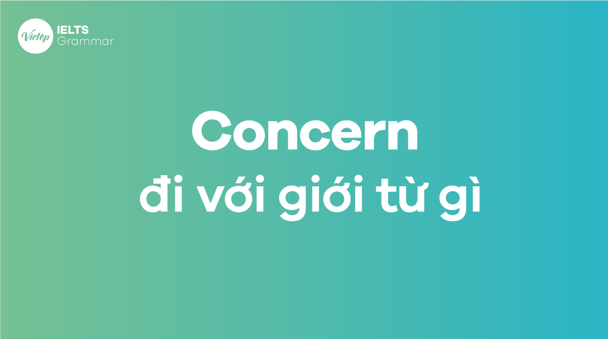 Vấn đề concern là gì? Concern đi cùng với giới từ nào? Cách sử dụng ...