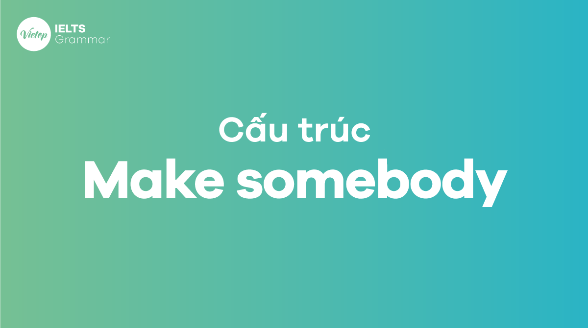 Cấu trúc make somebody - Sự phân biệt giữa make và do trong tiếng Anh - Mytour
