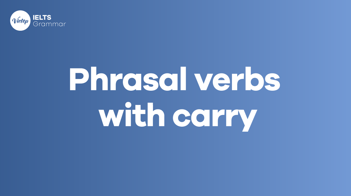 Tổng hợp 10+ phrasal verb with carry phổ biến nhất - Mytour