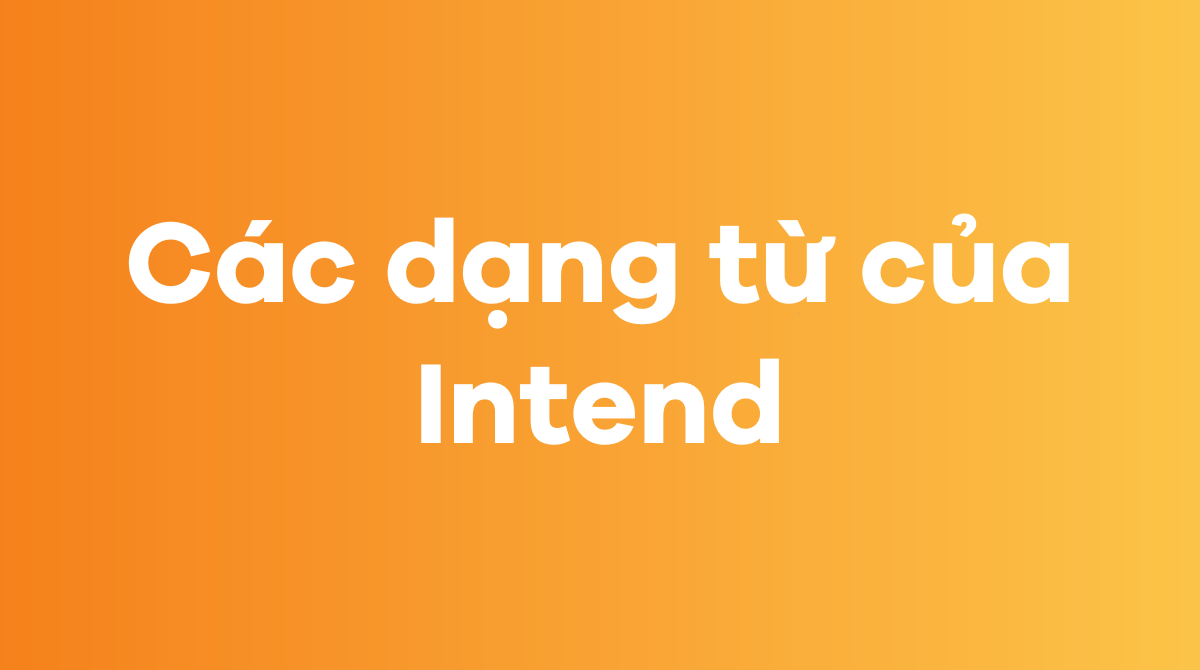 Intend là gì? Điều gì đến sau Intend? Cấu trúc và cách sử dụng trong ...