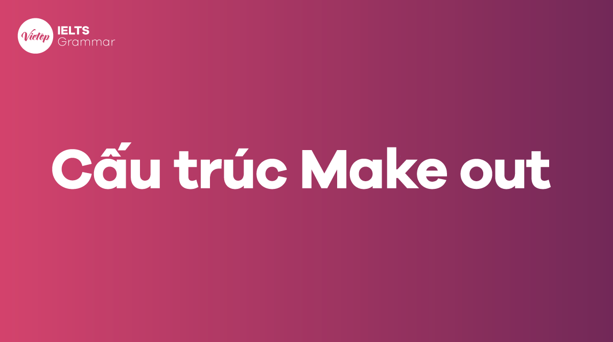 What is Make out? The structure of Make out in English - Mytour