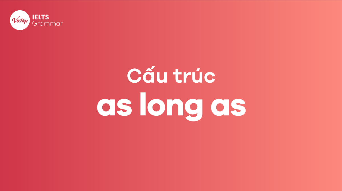 As long as là gì? Cấu trúc As long as chi tiết trong tiếng Anh