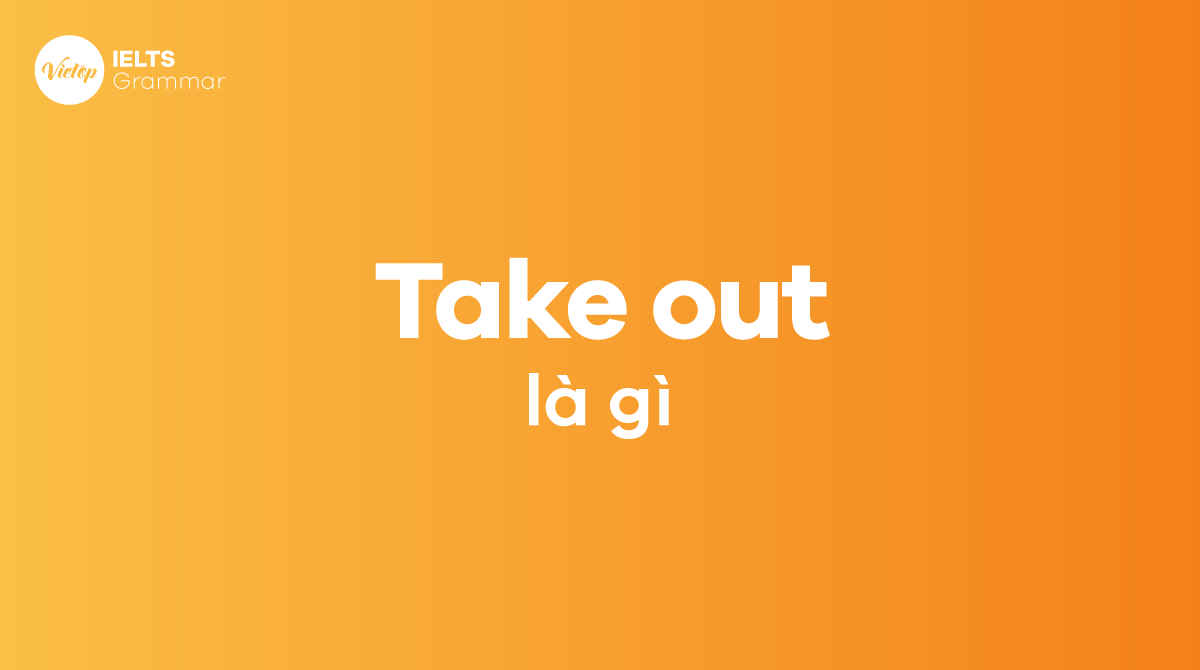 Exploring take out là gì? Common phrases with take out in English - Mytour