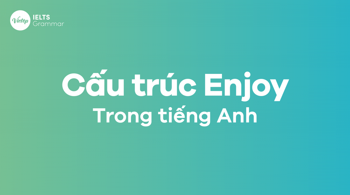 What is Enjoy? The most detailed structure of Enjoy in English - Mytour