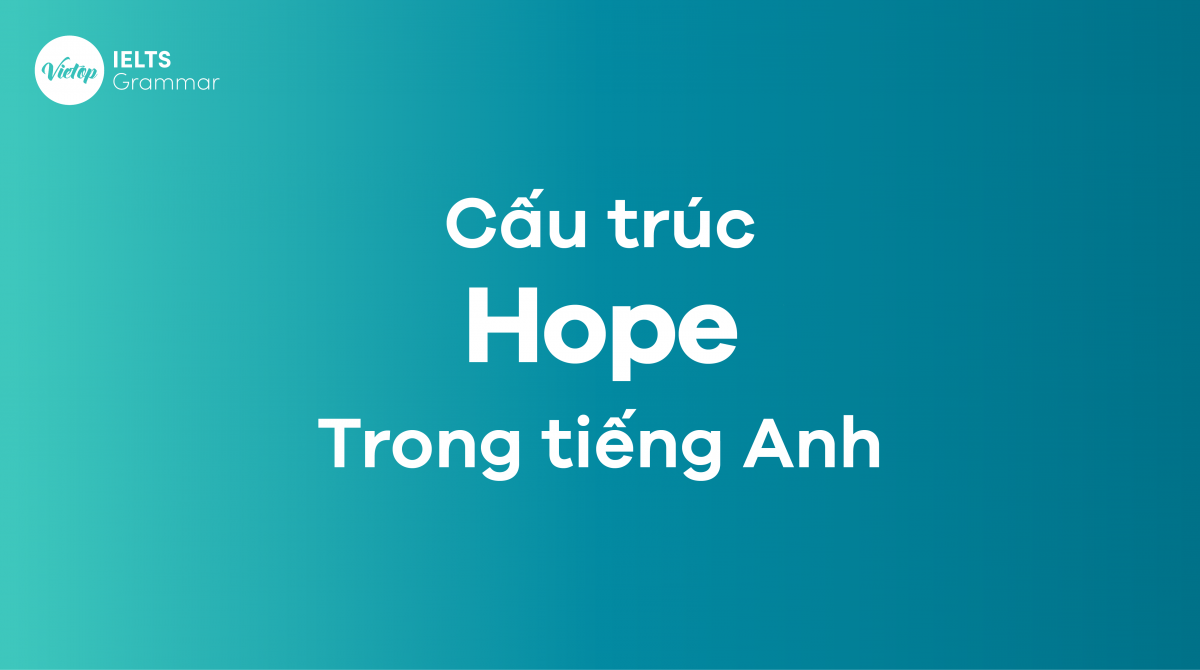 Phương pháp sử dụng cấu trúc Hope trong tiếng Anh và bài tập áp dụng ...