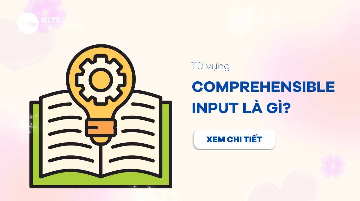 Comprehensible Input là gì? Cách ứng dụng trong quá trình học và giảng ...