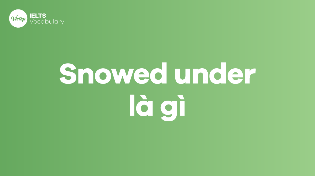Snowed under là gì? Ý nghĩa, nguồn gốc và cách sử dụng