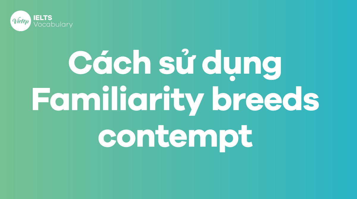 What does Familiarity breeds contempt mean? Meaning and usage - Mytour