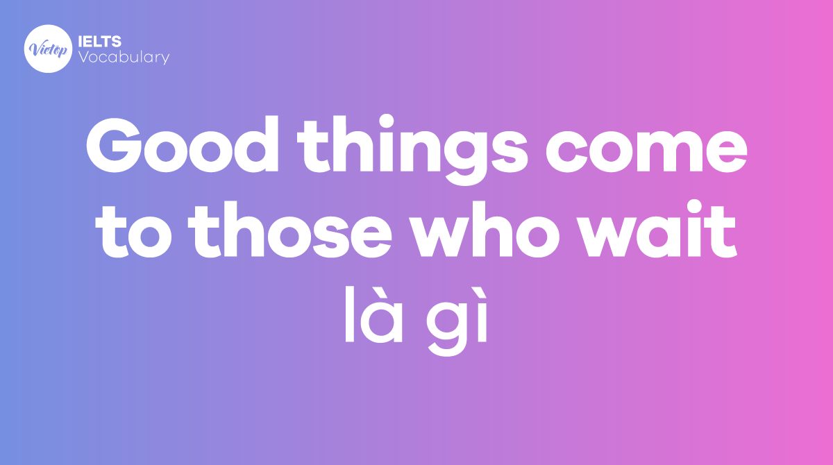 What does Good things come to those who wait mean? Meaning, origin ...