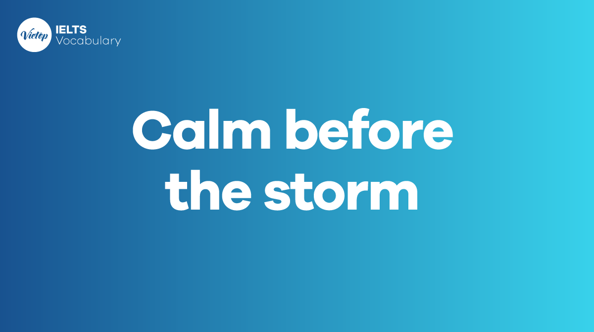 Calm before the storm nghĩa là gì? Ý nghĩa và cách sử dụng trong giao ...