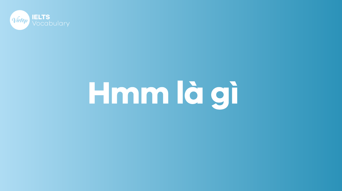 Hmm là gì? Những lưu ý quan trọng khi sử dụng Hmm - Mytour