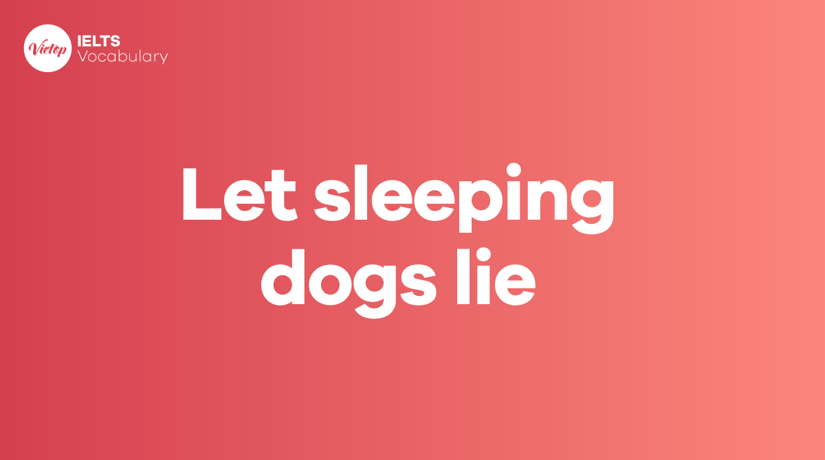 What does Let sleeping dogs lie mean? Application in communication - Mytour