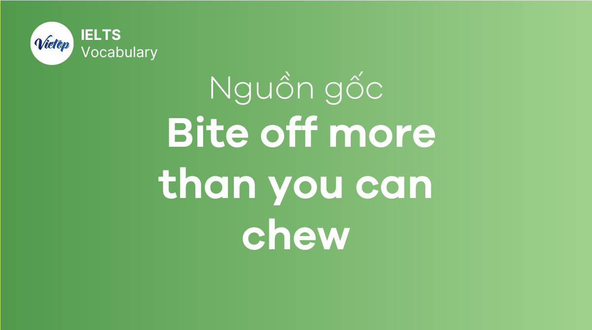 Bite Off More Than You Can Chew L G Ngh a Ngu n G c V C ch D ng bite-off-more-than-you-can-chew-l-g-ngh-a-ngu-n-g-c-v-c-ch-d-ng