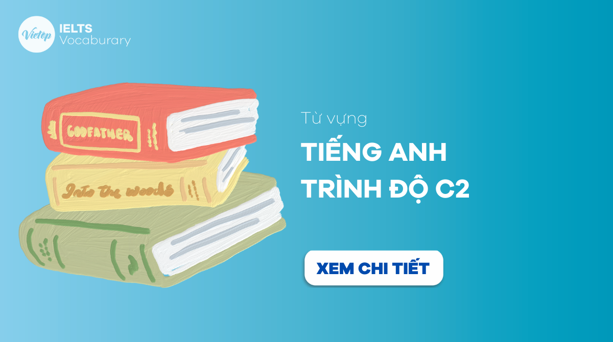 Có tài liệu từ vựng tiếng Anh C2 sẵn có, thành thạo tiếng Anh ngay ...