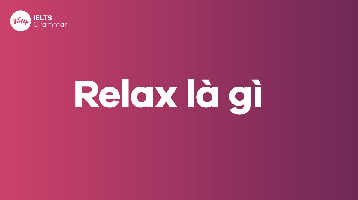 Relax là gì? Các phiên bản V1, V2, V3 của thuật ngữ relax trong tiếng ...