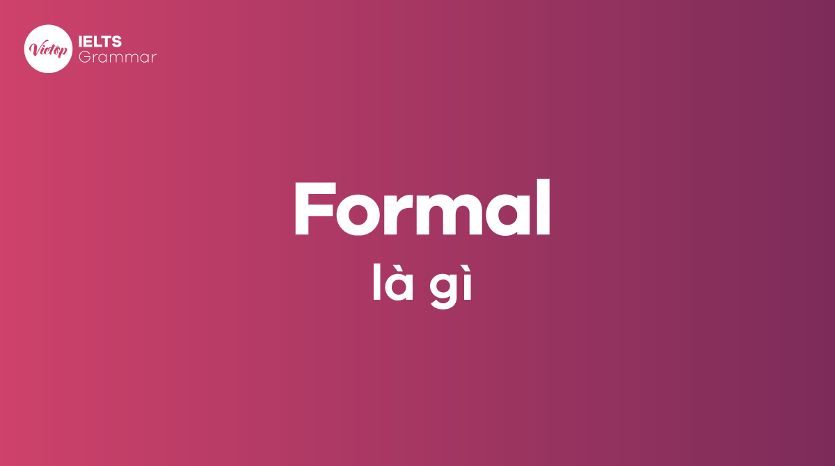 Formal là gì? Định nghĩa, ví dụ và cách sử dụng thuật ngữ formal trong ...