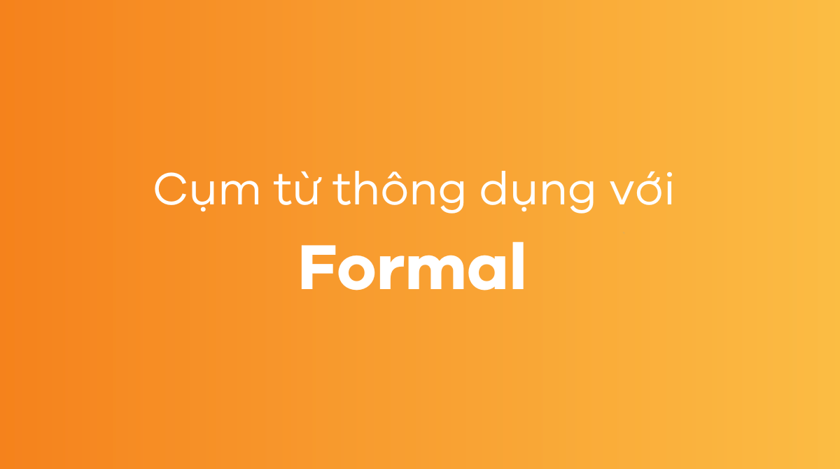 Formal là gì? Định nghĩa, ví dụ và cách sử dụng thuật ngữ formal trong ...
