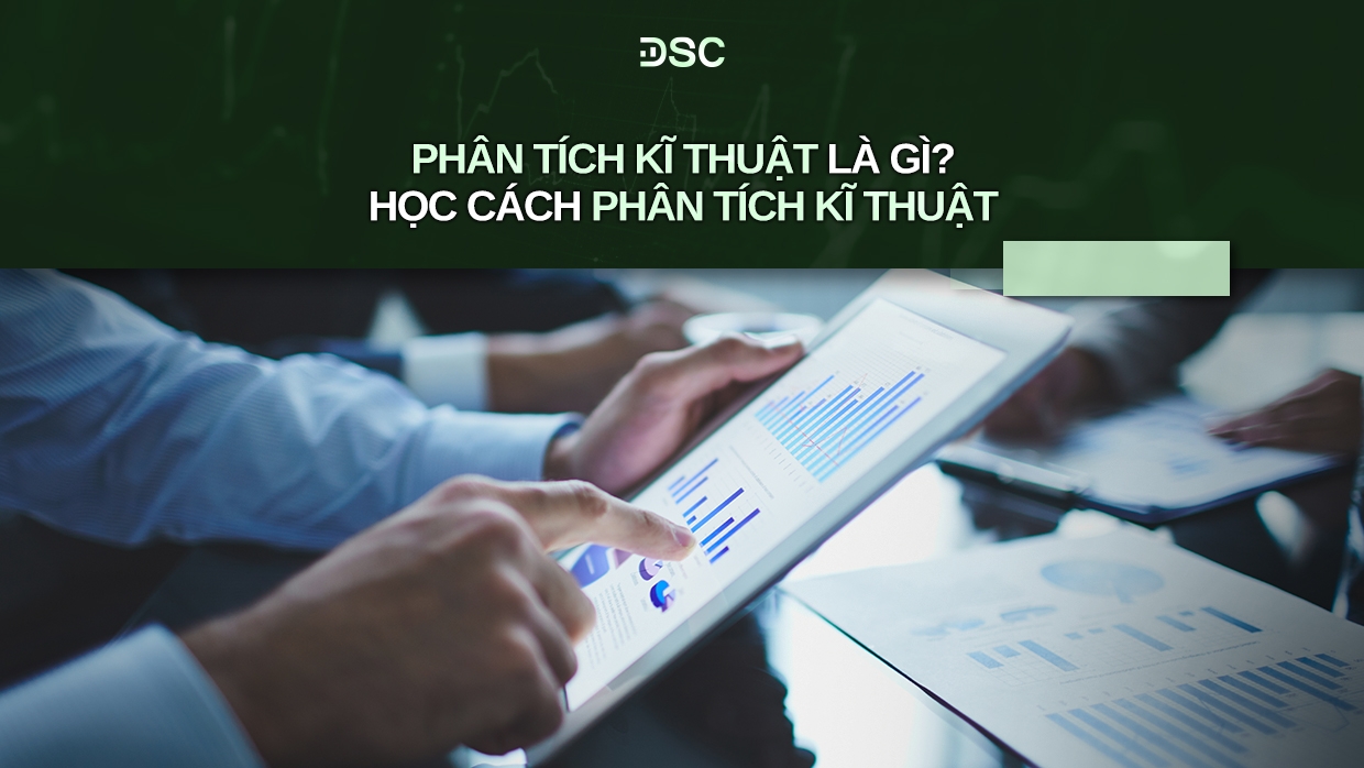 Phân tích kỹ thuật là gì? Ưu điểm và nhược điểm của phương pháp PTKT