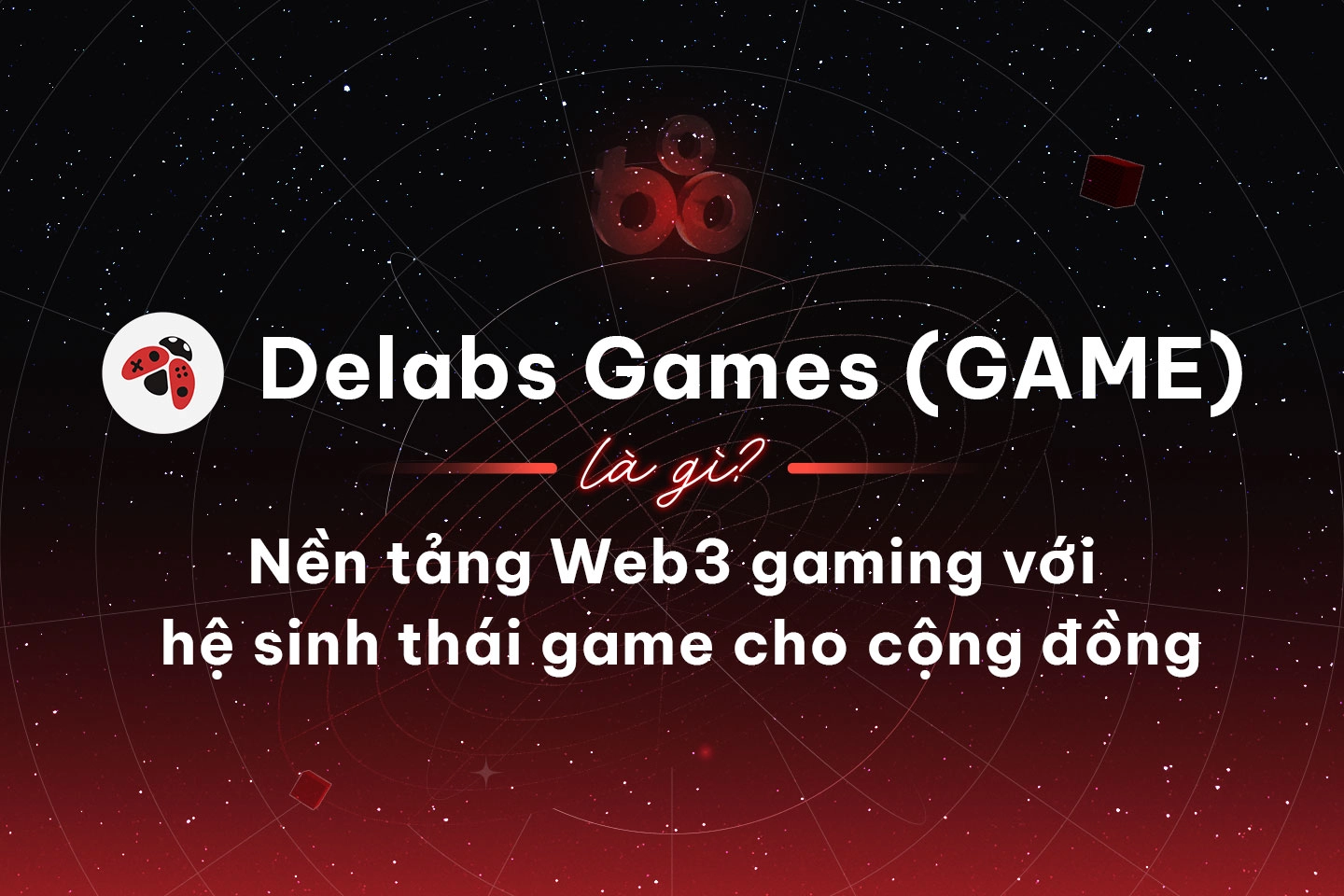 Delabs Games (GAME) là gì? Đây là nền tảng Web3 gaming với một hệ sinh thái game phong phú dành ...