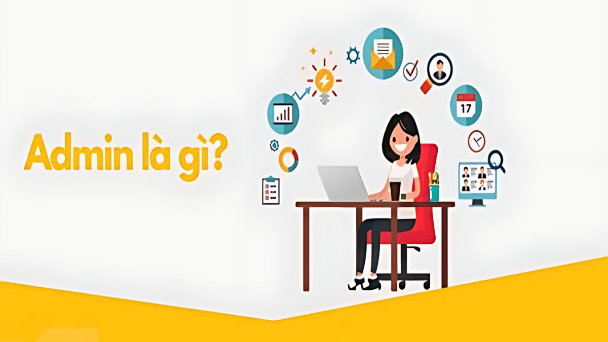 Admin là gì? Miêu tả về công việc, vị trí và cơ hội nghề nghiệp của admin