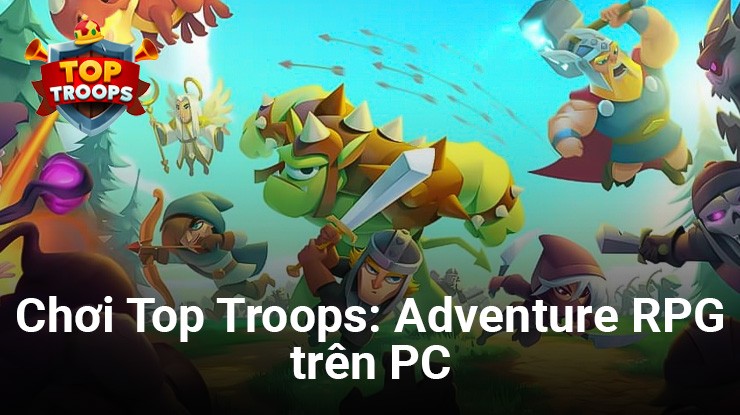 Top Troops: Adventure RPG - Trải nghiệm game chiến thuật mới của Zynga ...