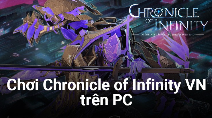 Trải nghiệm game Chronicle of Infinity VN trên máy tính với BlueStacks