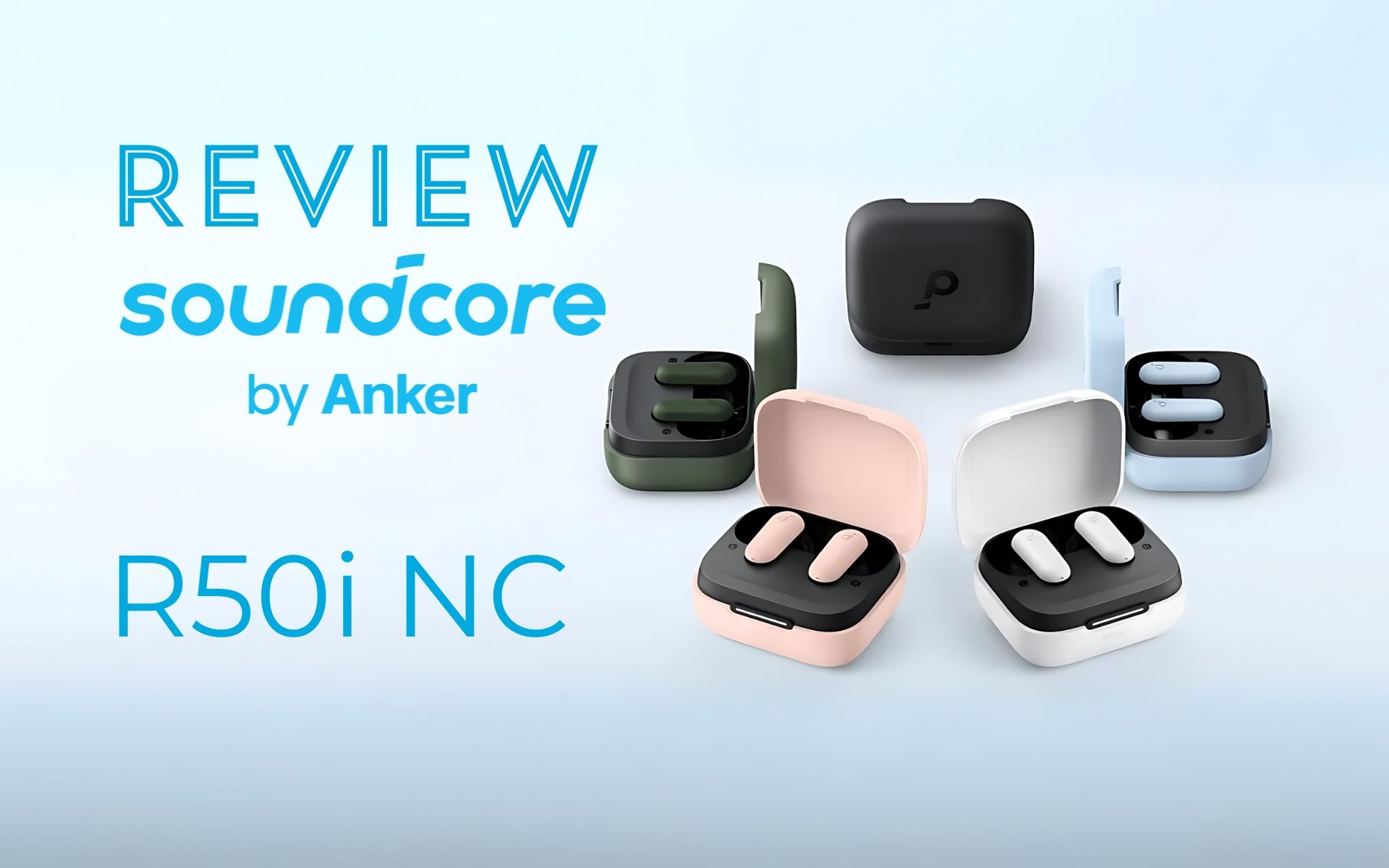 Đánh giá chi tiết Anker Soundcore R50i NC – Tai nghe True Wireless giá rẻ với công nghệ chống ồn