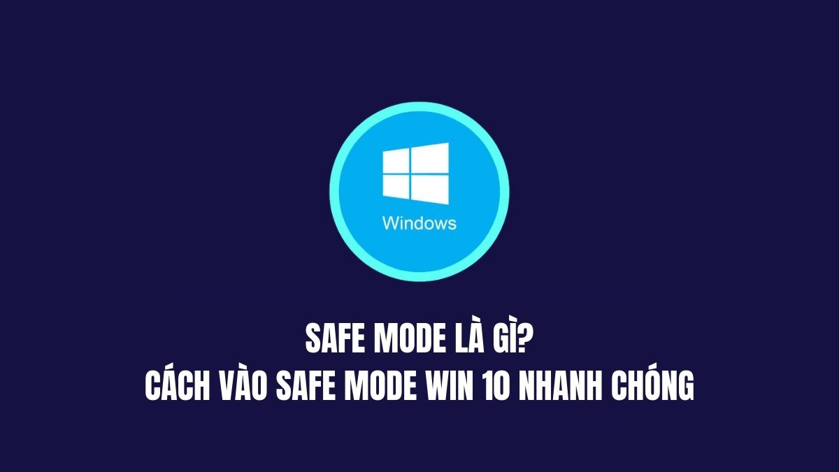 Safe Mode là gì? Làm thế nào để vào chế độ Safe Mode trên Win 10 nhanh ...