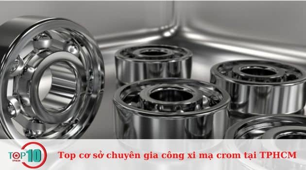 10 cơ sở hàng đầu chuyên gia công xi mạ crom tại TPHCM